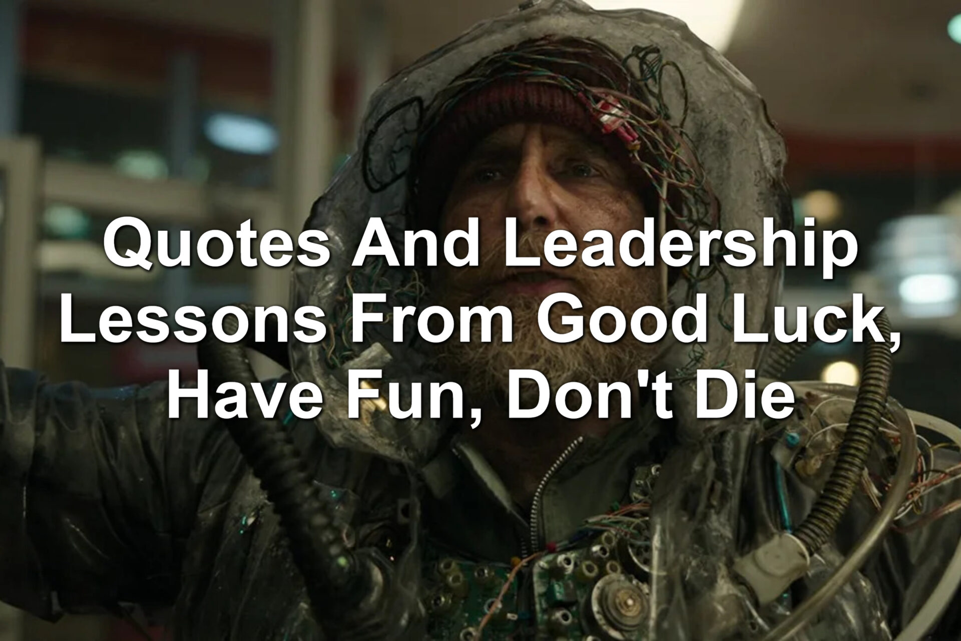Quotes And Leadership Lessons From Good Luck, Have Fun, Don't Die